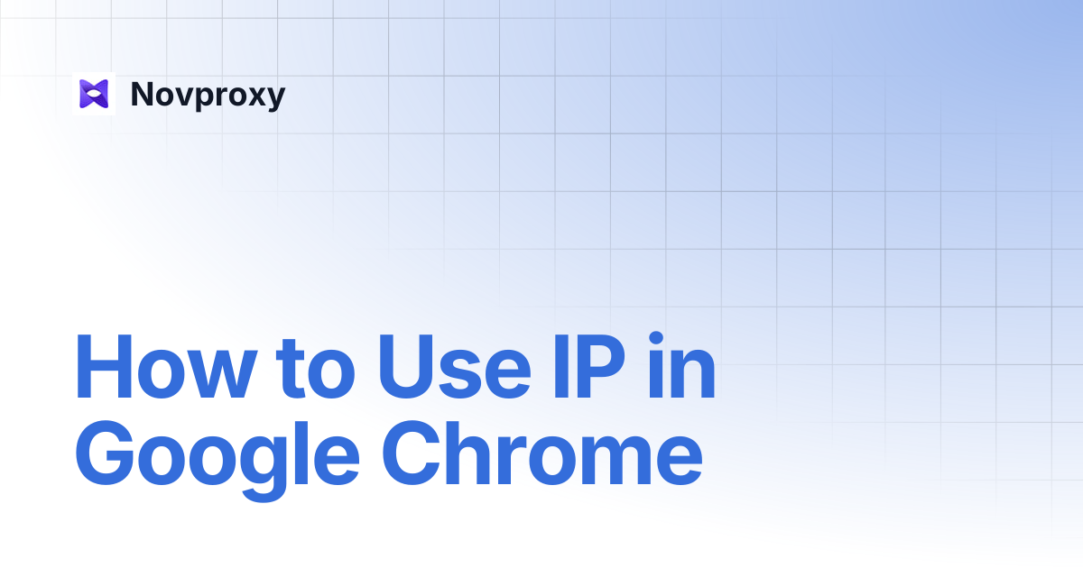 How to Use IP in Google Chrome | Novproxy